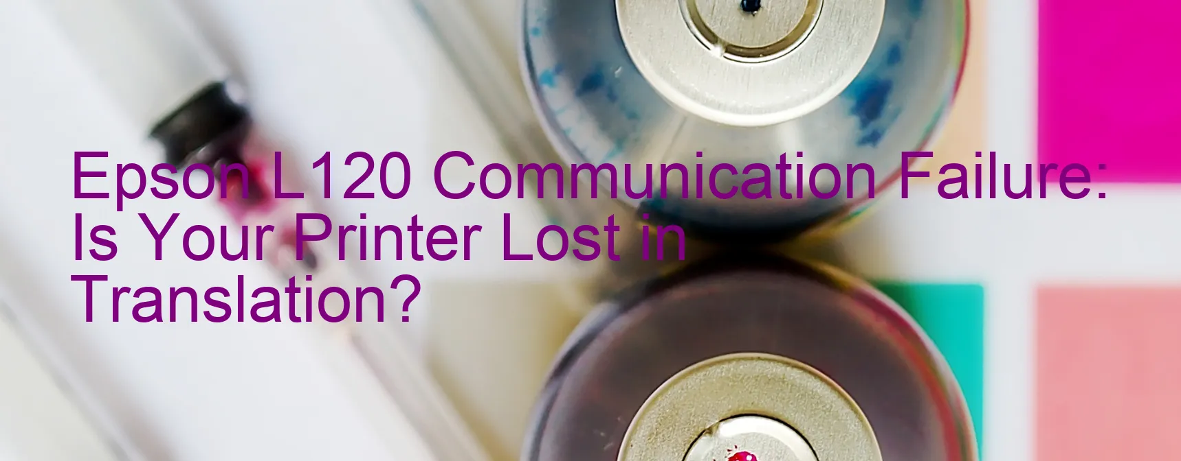 Epson L120 Communication Failure: Is Your Printer Lost in Translation ...